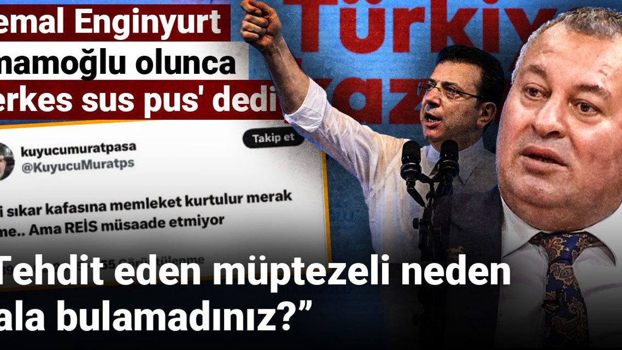 Cemal Enginyurt 'İmamoğlu olunca herkes sus pus' dedi: Tehdit eden ...