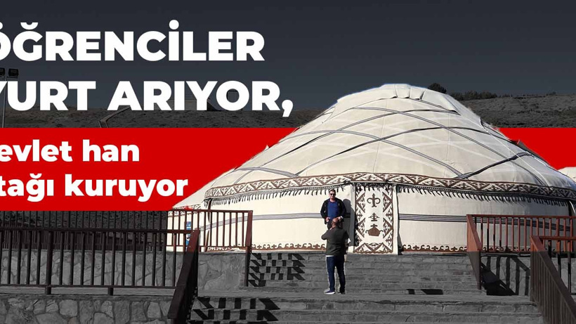 Öğrenciler yurt arıyor, devlet han otağı kuruyor