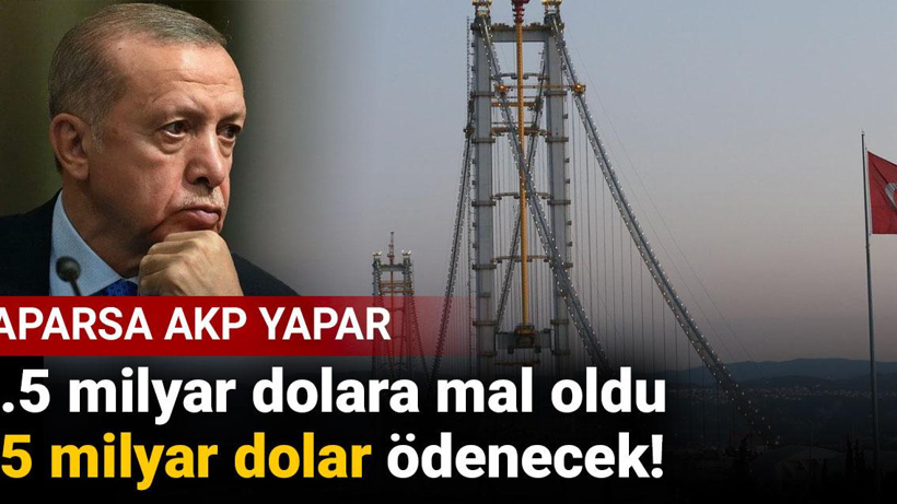Yaparsa AKP yapar: 1.5 milyar dolara mal oldu 15 milyar dolar ödenecek!