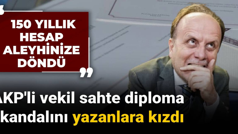 AKP'li vekil sahte diploma skandalını yazanlara kızdı: 150 yıllık hesap ...